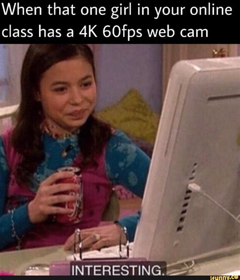 When That One Girl In Your Online Class Has A 4k 60fps Web Cam Ifunny