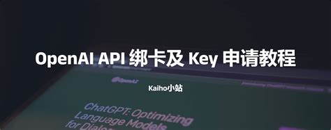 最新OpenAI API 绑卡及 Key 申请教程 Kaiho小站