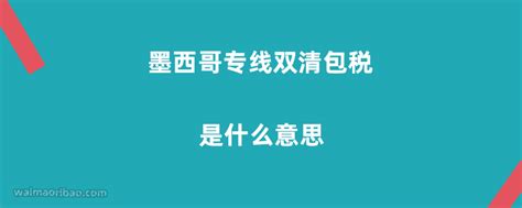 墨西哥专线双清包税是什么意思 外贸日报