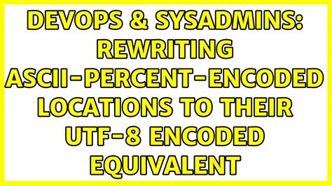 Devops And Sysadmins Rewriting Ascii Percent Encoded Locations To Their Utf 8 Encoded Equivalent