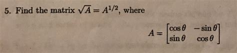 solved find the matrix squareroot a a 1 2 where a [cos