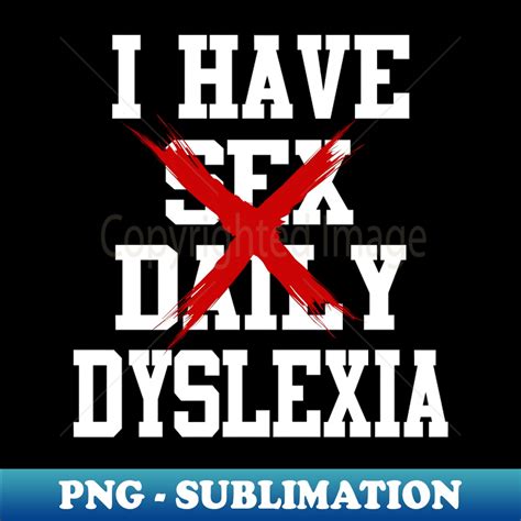 I Have Sex Daily Dyslexia Design In White Retro Png Subl Inspire Uplift