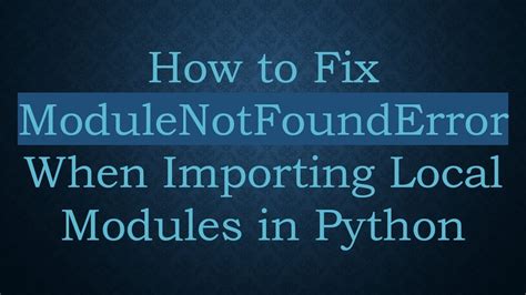 How To Fix Modulenotfounderror When Importing Local Modules In Python Youtube