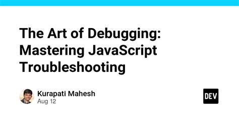 The Art Of Debugging Mastering Javascript Troubleshooting Dev Community