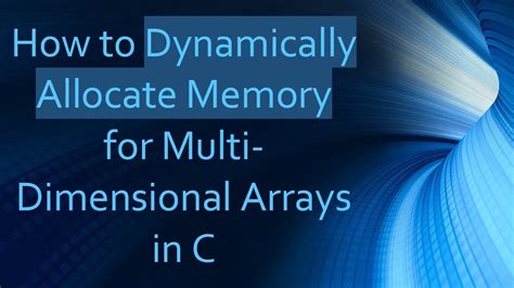 How To Dynamically Allocate Memory For Multi Dimensional Arrays In C