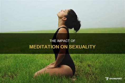 The Impact Of Meditation On Sexuality Shunspirit