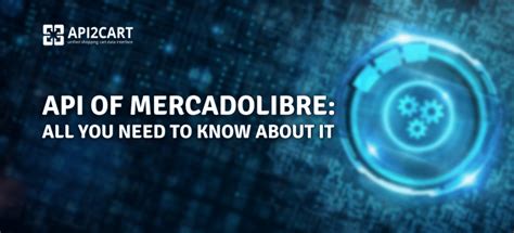 api of mercadolibre all you need to know about it api2cart