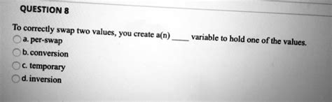 Solved To Correctly Swap Two Values You Create A Temporary Variable