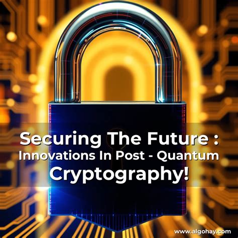 Securing The Future Innovations In Post Quantum Cryptography Algohay