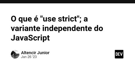 O Que é Use Strict A Variante Independente Do Javascript Dev Community