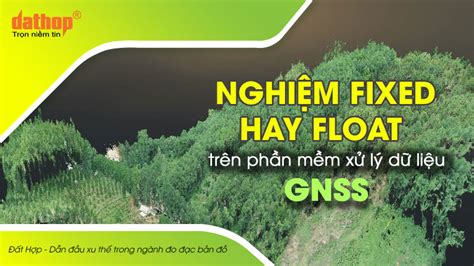 Nghiệm Fixed hay Float trên Phần mềm xử lý dữ liệu GNSS
