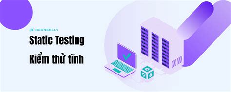 Kiểm Thử Tĩnh Static Testing Và ứng Dụng Thực Tế Kounselly
