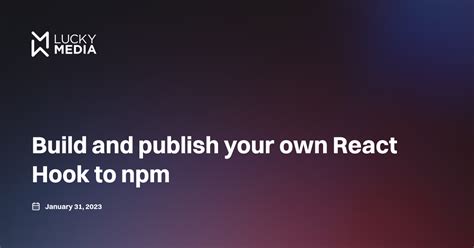 Build And Publish Your Own React Hook To Npm Lucky Media
