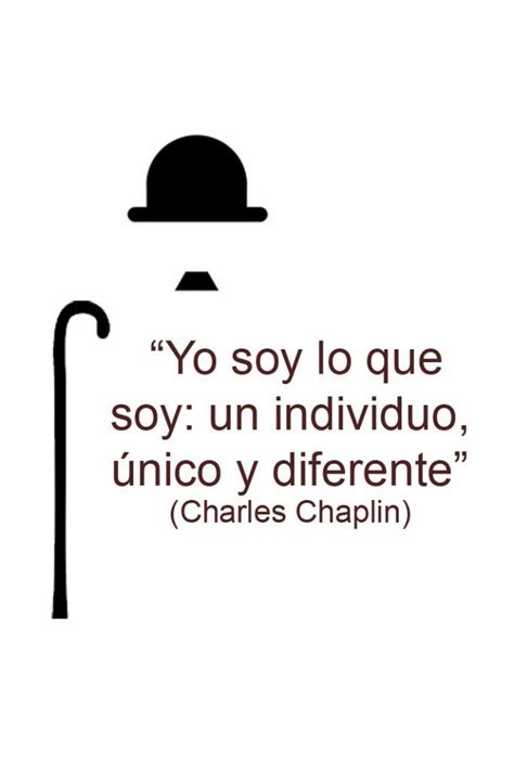 Yo Soy Lo Que Soy Un Individuo único Y Diferente Charles Chaplin Actor Humorista