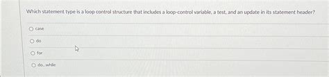 solved which statement type is a loop control structure that