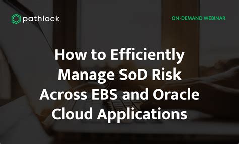 Webinar How To Efficiently Manage Sod Risk Across Ebs And Oracle Cloud Applications Pathlock
