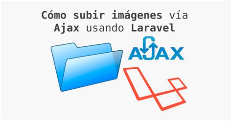 Cómo Subir Una Imagen Vía Ajax Usando Laravel Como Backend