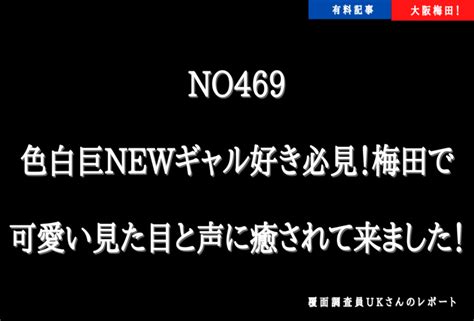 No469【梅田メンエス体験談】色白巨newギャル好き必見！梅田で可愛い見た目と声に癒されて来ました！ 覆面調査員ukさんのレポート） ワクスト