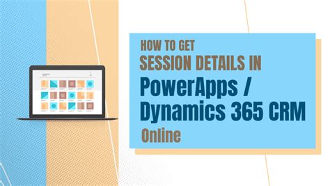 How To Get The Session Details In Powerappsdynamics 365 Crm Online