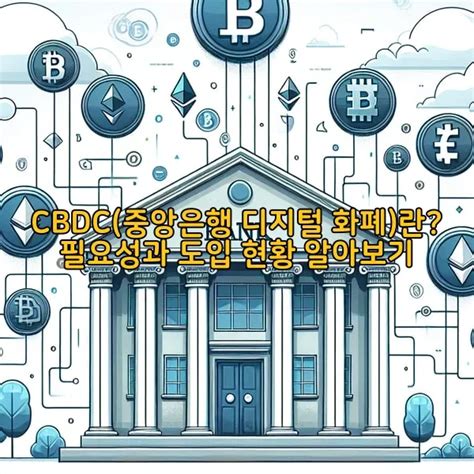 Cbdc 중앙은행 디지털 화폐 란 필요성과 도입 현황 알아보기