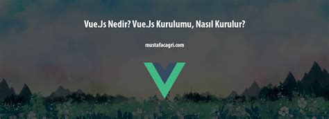 Vue Js Nedir Vue Js Kurulumu VueJS Nasıl Kurulur