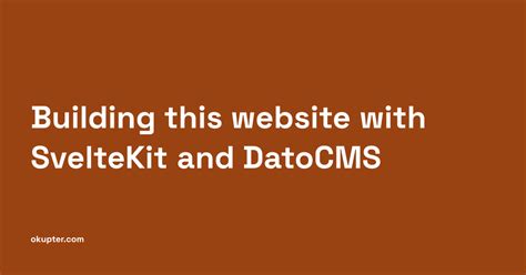 Building This Website With Sveltekit And Datocms Okupter