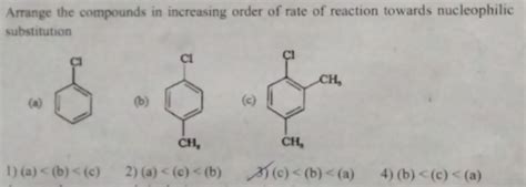 Arrange The Compounds In Increasing Order Of Rate Of Reaction Towards Nuc