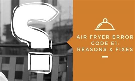 Air Fryer Error Code E1 Reasons And Fixes Kitchensnitches