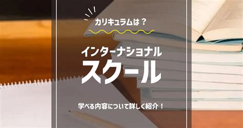 インターナショナルスクールのカリキュラムとは？学べる内容について詳しく紹介！ こどもとタイ教育移住