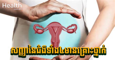 ស្ត្រី ៗ ប្រយ័ត្ន សញ្ញា នៃ ជំងឺ ទាំង ៤ នេះ មាន គ្រោះថ្នាក់ ណាស់