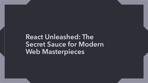React Unleashed The Secret Sauce For Modern Web Masterpieces