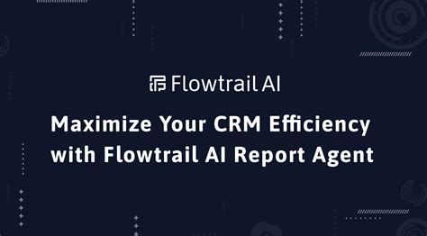 Maximize Crm Efficiency With Flowtrail Ai Report Agent Automated