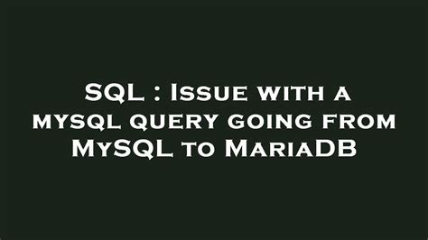 Sql Issue With A Mysql Query Going From Mysql To Mariadb Youtube