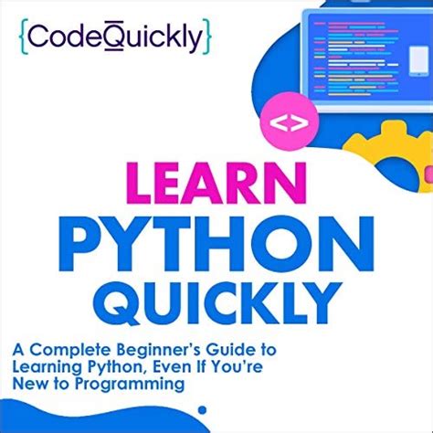 Learn Python Quickly A Complete Beginners Guide To Learning Python Even If Youre New To