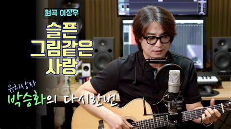 슬픈 그림같은 사랑 이상우 이 화창한 봄날에 어울리는 노래로 준비해보았습니다 Youtube