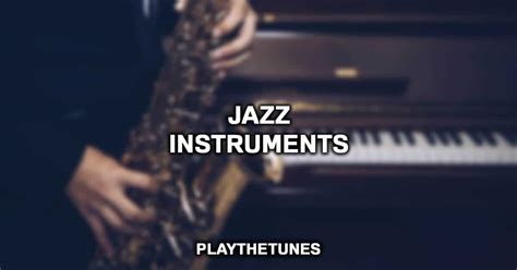 Most Popular Jazz Instruments Throughout History Complete Guide
