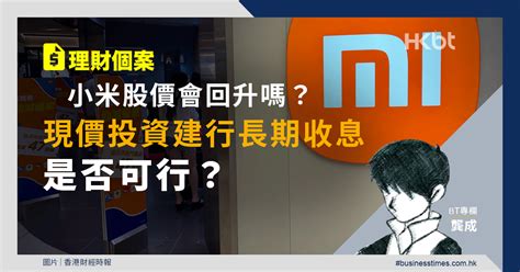 理財個案小米股價會回升嗎現價投資建行長期收息是否可行