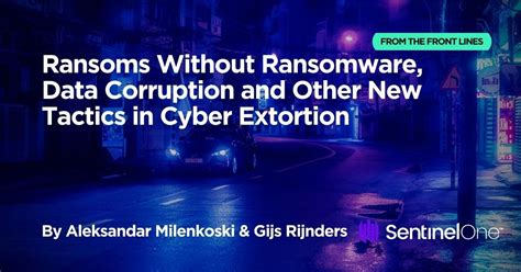 Ransoms Without Ransomware Data Corruption And Other New Tactics In Cyber Extortion