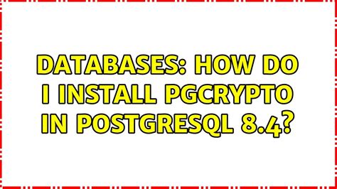 Databases How Do I Install Pgcrypto In Postgresql 84 3 Solutions