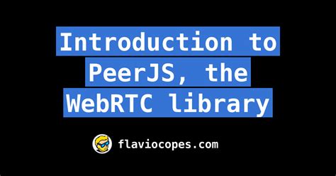 Introduction To PeerJS The WebRTC Library