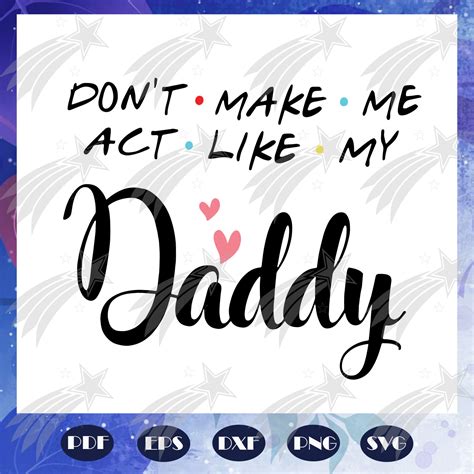 Dont Make Me Act Like My Daddy Svg Fathers Day Svg Fathers Inspire
