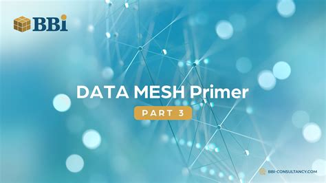 Data Mesh Primer Part 3 Key Considerations Before Implementation Bbi