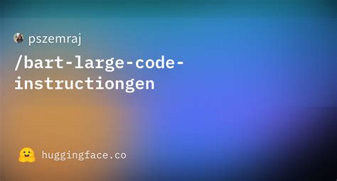 Pszemraj Bart Large Code Instructiongen Hugging Face