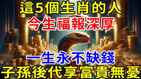 這5個生肖的人，前世積德行善，今生福報深厚，一生永不缺錢，子孫後代皆享富貴無憂！ Youtube