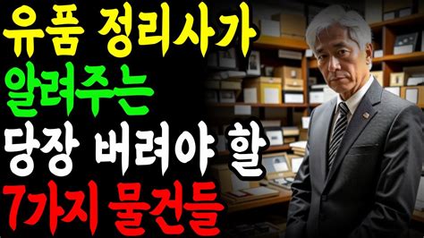 유품 정리사가 알려주는 60세전에 빨리 버려야 할 7가지ㅣ비움이란 노년이 행복해지고 노후의 삶이 달라집니다 Youtube