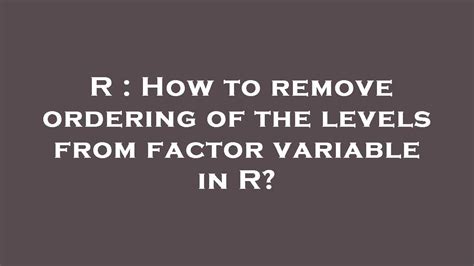 R How To Remove Ordering Of The Levels From Factor Variable In R Youtube