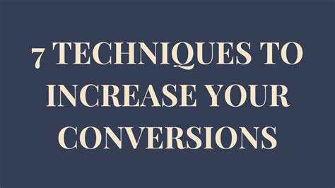 7 Techniques To Increase Your Conversions
