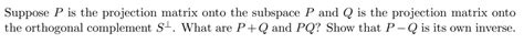 Solved Suppose P Is The Projection Matrix Onto The Subspace Chegg Com