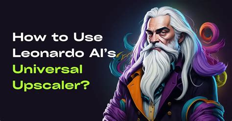 How To Use Leonardo Ais New Universal Upscaler 2024