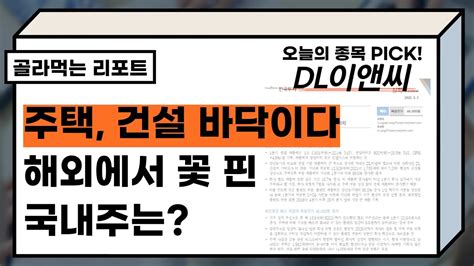 [골라먹는 리포트] 건설주 다시 돌아볼 시간 Dl이앤씨 건설주 주택 턴어라운드 건설 부동산 아파트 플랜트 Dl건설 삼성전자